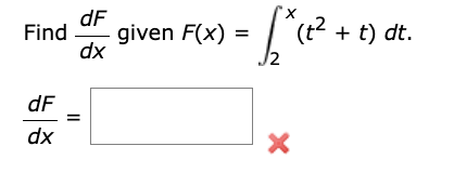 Solved Find dxdF given F(x)=∫2x(t2+t)dt dxdF= | Chegg.com