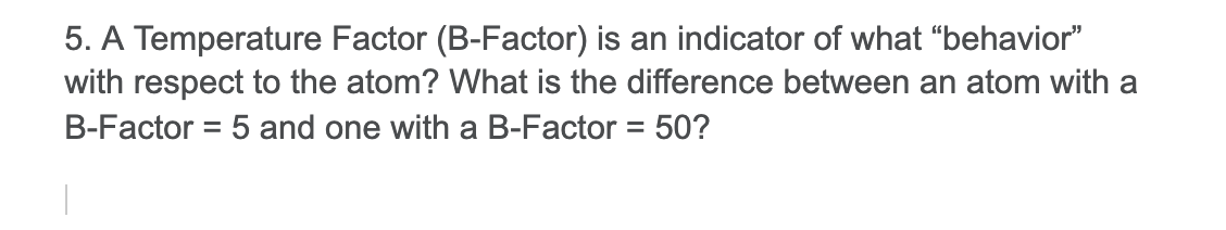 Solved 5. A Temperature Factor (B-Factor) is an indicator of | Chegg.com