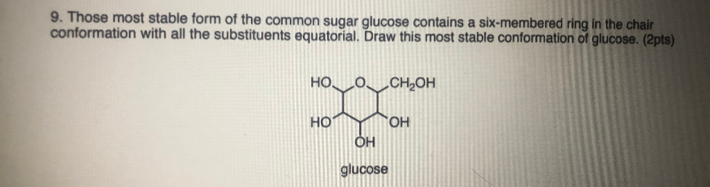 Solved 9. Those most stable form of the common sugar glucose | Chegg.com