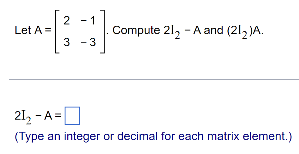 Solved Let A=[23−1−3]. Compute 2I2−A and (2I2)A. 2I2−A= | Chegg.com