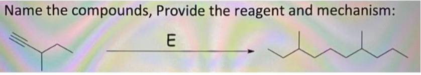 Solved Name the compounds, Provide the reagent and | Chegg.com