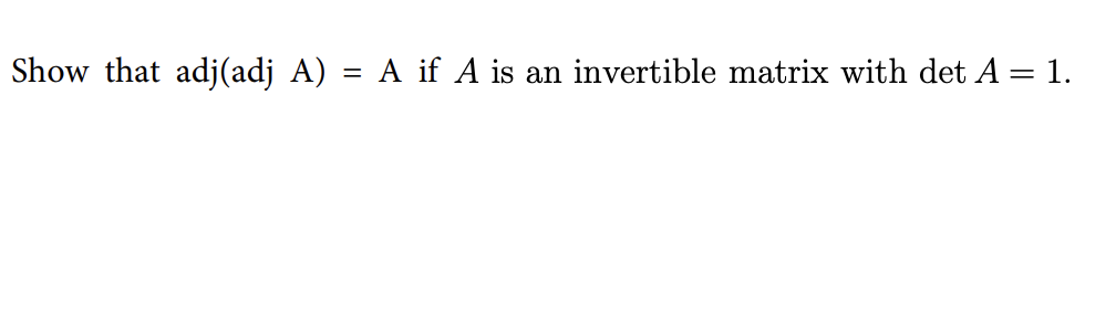 Solved Show that adj(adjA)=A if A is an invertible matrix | Chegg.com