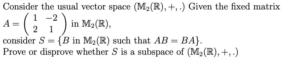 Solved Consider the usual vector space (M2(R),+,.) Given the | Chegg.com