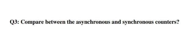Solved Q3: Compare between the asynchronous and synchronous | Chegg.com