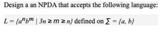Solved Design a an NPDA that accepts the following language: | Chegg.com