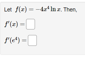 Solved Let f(x)=-4x4lnx. ﻿Then,f'(x)=f'(e4)= | Chegg.com