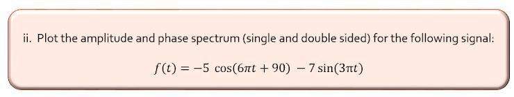 Solved ii. Plot the amplitude and phase spectrum (single and | Chegg.com