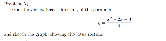 Solved Problem A) Find the vertex, focus, directrix, of the | Chegg.com