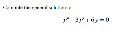 Solved Compute the general solution to: y" – 3y' +6y= 0 | Chegg.com