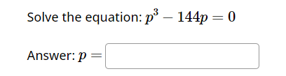 Solved Solve the equation: p3-144p=0Answer: p= | Chegg.com