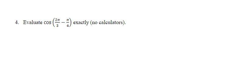Solved 4. Evaluate cos(32π−4π) exactly (no calculators). | Chegg.com