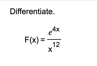 Solved Differentiate.F(x)=e4xx12 | Chegg.com