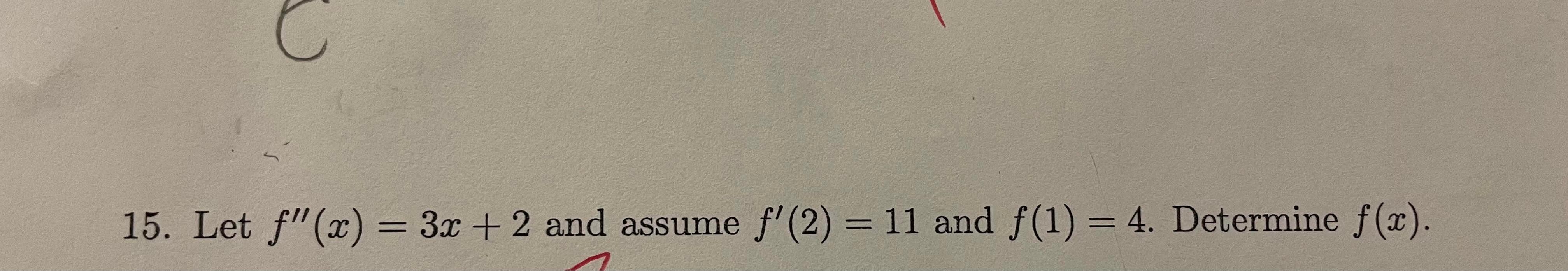 Solved 15. Let f′′(x)=3x+2 and assume f′(2)=11 and f(1)=4. | Chegg.com