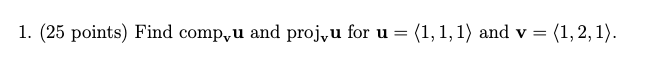 Solved 1. (25 points) Find compvu and proj, u for u = | Chegg.com