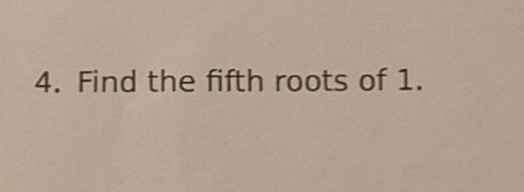 Solved 4. Find the fifth roots of 1. | Chegg.com