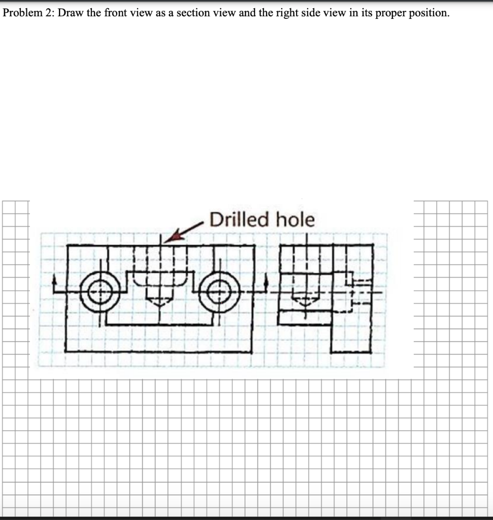 Solved Problem 2: Draw the front view as a section view and | Chegg.com
