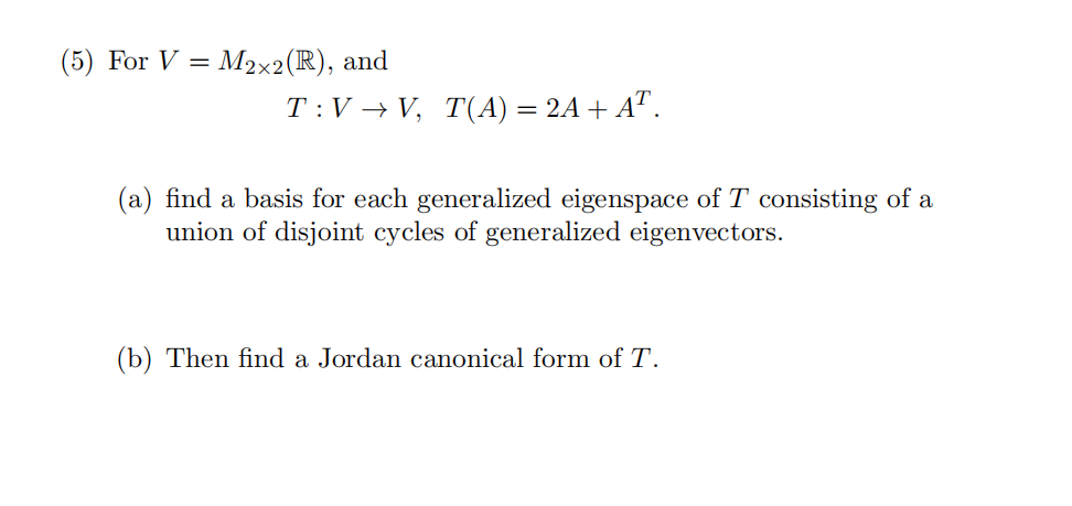 Solved (5) For V = M2x2(R), and T:V +V, T(A) = 2A + AT. (a) | Chegg.com