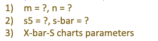 1) m= ?, n= ? 2) s5= ?, s-bar = ? 3) X-bar-S charts | Chegg.com