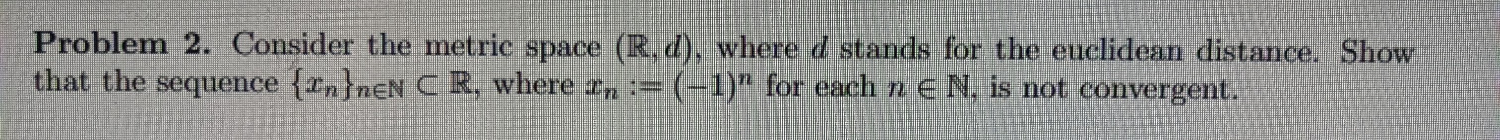 Solved Problem 2. ﻿Consider the metric space (R,d), ﻿where d | Chegg.com