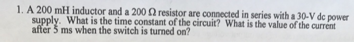 Solved A 200 mH inductor and a 200 omega resistor arc | Chegg.com