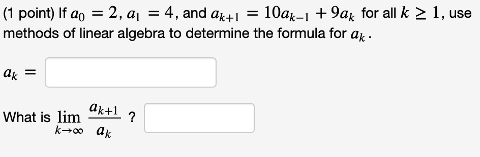 Solved - (1 point) If ao = 2, aj = 4, and Ak+1 = 10ak-1 +9ak | Chegg.com