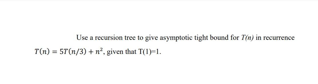 Solved Use a recursion tree to give asymptotic tight bound | Chegg.com