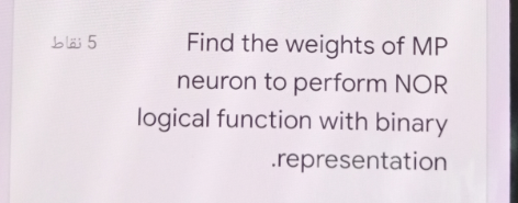 Solved 5 نقاط Find the weights of MP neuron to perform NOR | Chegg.com