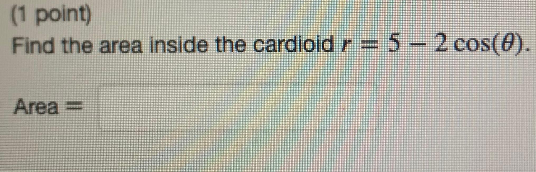Solved (1 point) Find the area inside the cardioid r = 5 - 2 | Chegg.com