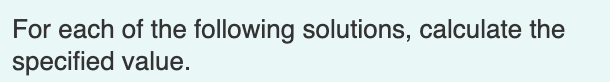 Solved For each of the following solutions, calculate the | Chegg.com