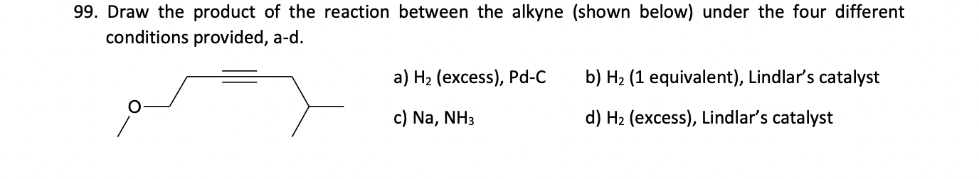 [Solved]: 99. Draw the product of the reaction between the