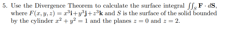 [Solved]: 5. Use the Divergence Theorem to calculate the s