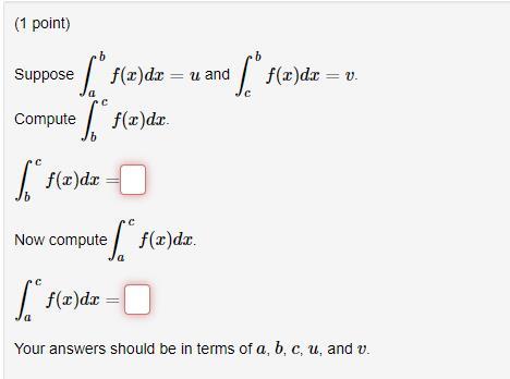 Solved (1 point) Suppose ∫abf(x)dx=u and ∫cbf(x)dx=v Compute | Chegg.com