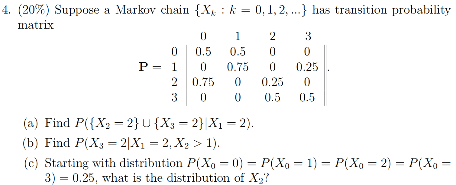 Solved 4. (20\%) Suppose a Markov chain {Xk:k=0,1,2,…} has | Chegg.com