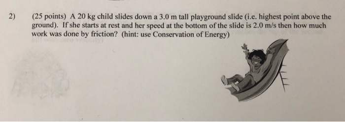 Solved 2) (25 points) A 20 kg child slides down a 3.0 m tall | Chegg.com