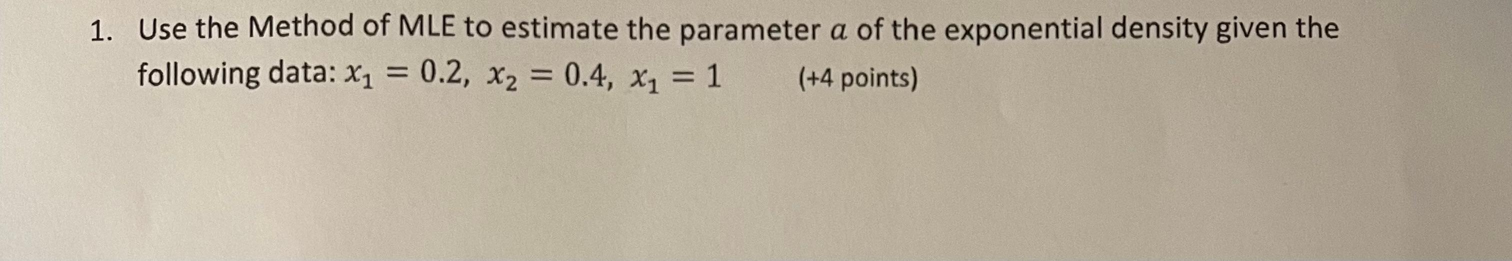 Solved 1. Use the Method of MLE to estimate the parameter a | Chegg.com