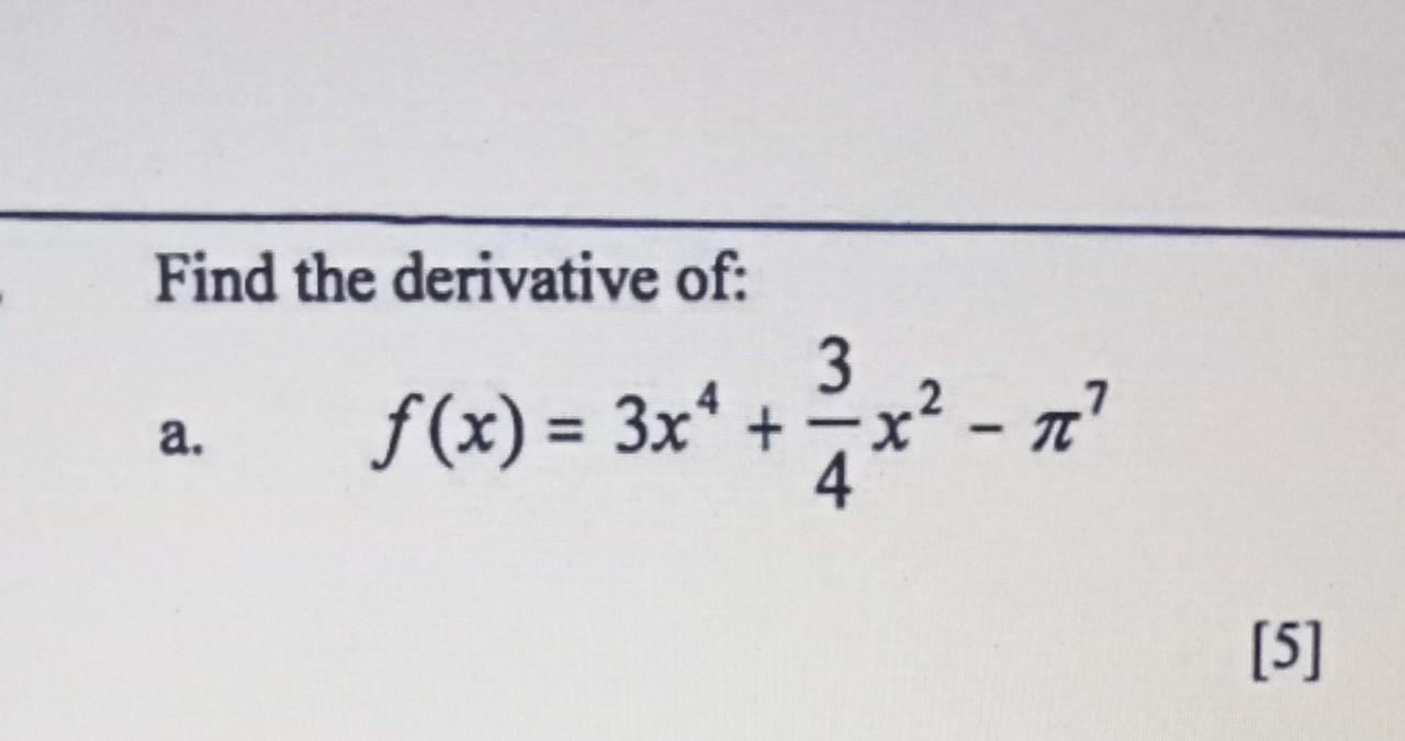 Solved Find the derivative of: 3 f(x) = 3x4 + x2 - 7 a, [5] | Chegg.com