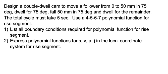 Solved Design a double-dwell cam to move a follower from 0 | Chegg.com