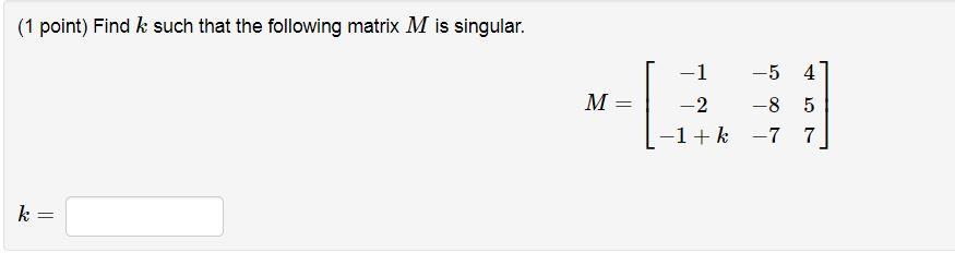 Solved (1 point) Find k such that the following matrix M is | Chegg.com