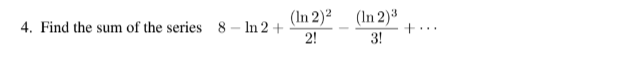 Solved 8−ln2+2!(ln2)2−3!(ln2)3+⋯ | Chegg.com