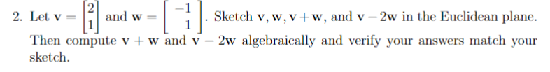 Solved 2. Let v=[21] and w=[−11]. Sketch v,w,v+w, and v−2w | Chegg.com