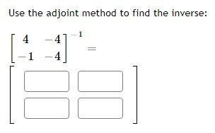 Solved Use the adjoint method to find the inverse: 4 -4 1 | Chegg.com