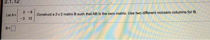 Solved 2.1.12 2-8 Let A- Construct a 2x2 matrix B such that | Chegg.com