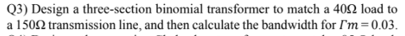 Solved Q3) Design a three-section binomial transformer to | Chegg.com
