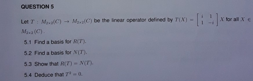 Solved QUESTION 5 X for all X E 1 -i Let T: M2x2(C) + | Chegg.com