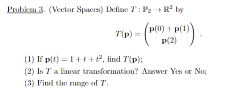 Solved Problem 3. (Vector Spaces) Define T:P2→R2 by | Chegg.com
