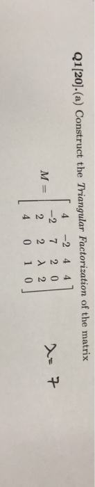 Solved Q1|20].(a) Construct the Triangular Factorization of | Chegg.com