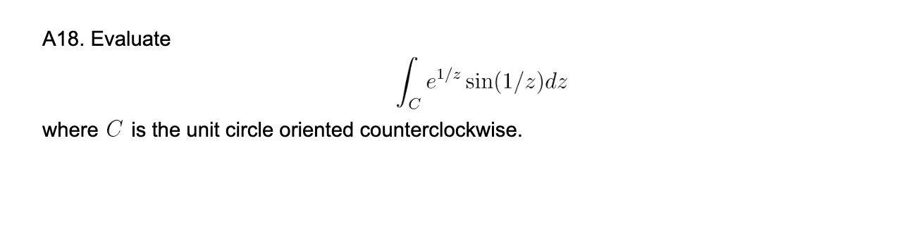 Solved A18. Evaluate ∫Ce1/zsin(1/z)dz where C is the unit | Chegg.com