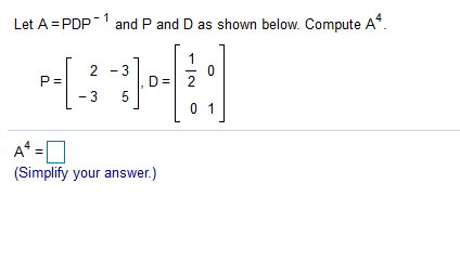 Solved Let A=PDP-1 and P and D as shown below. Compute A4 1 | Chegg.com