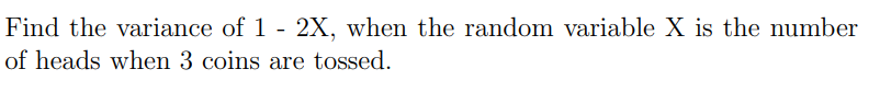 Solved Find the variance of 1 - 2X, when the random variable | Chegg.com