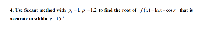Solved 4. Use Secant method with p. =1, p. = 1.2 to find the | Chegg.com